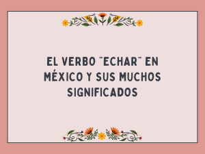 Los muchos usos de “echar” en México – Learning Spanish, poco a poco